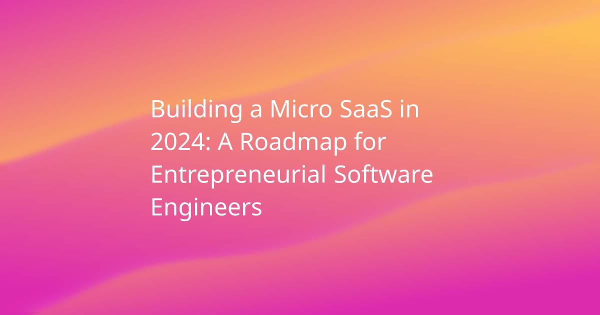 Building a Micro SaaS in 2024: A Roadmap for Entrepreneurial Software ...