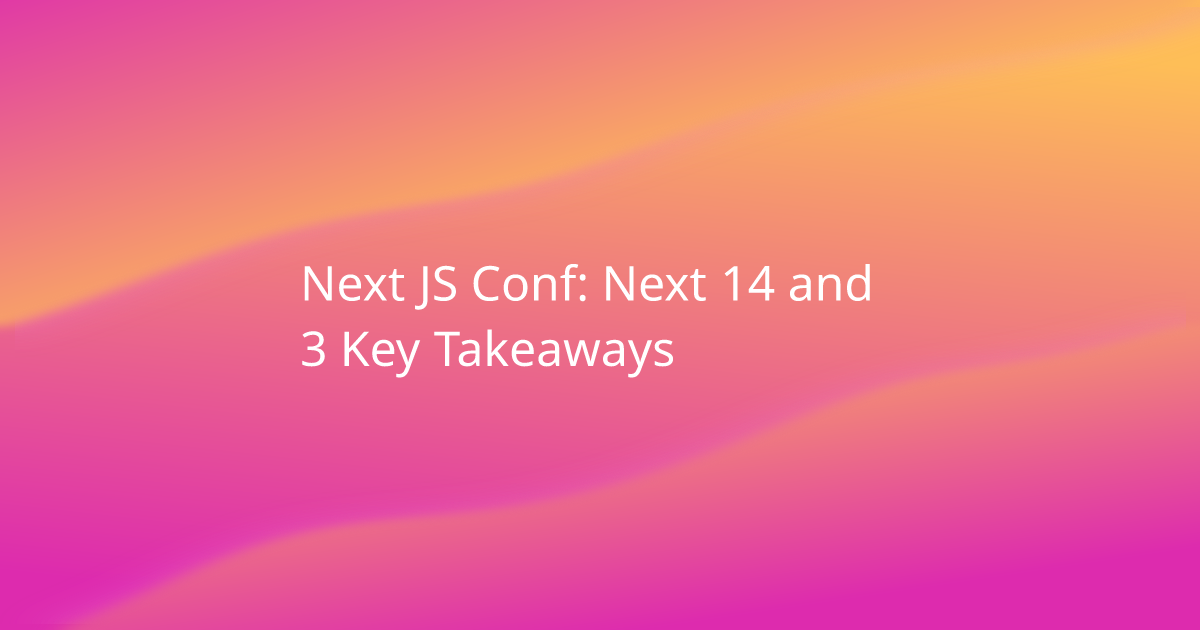 Next JS Conf: Next 14 and 3 Key Takeaways
