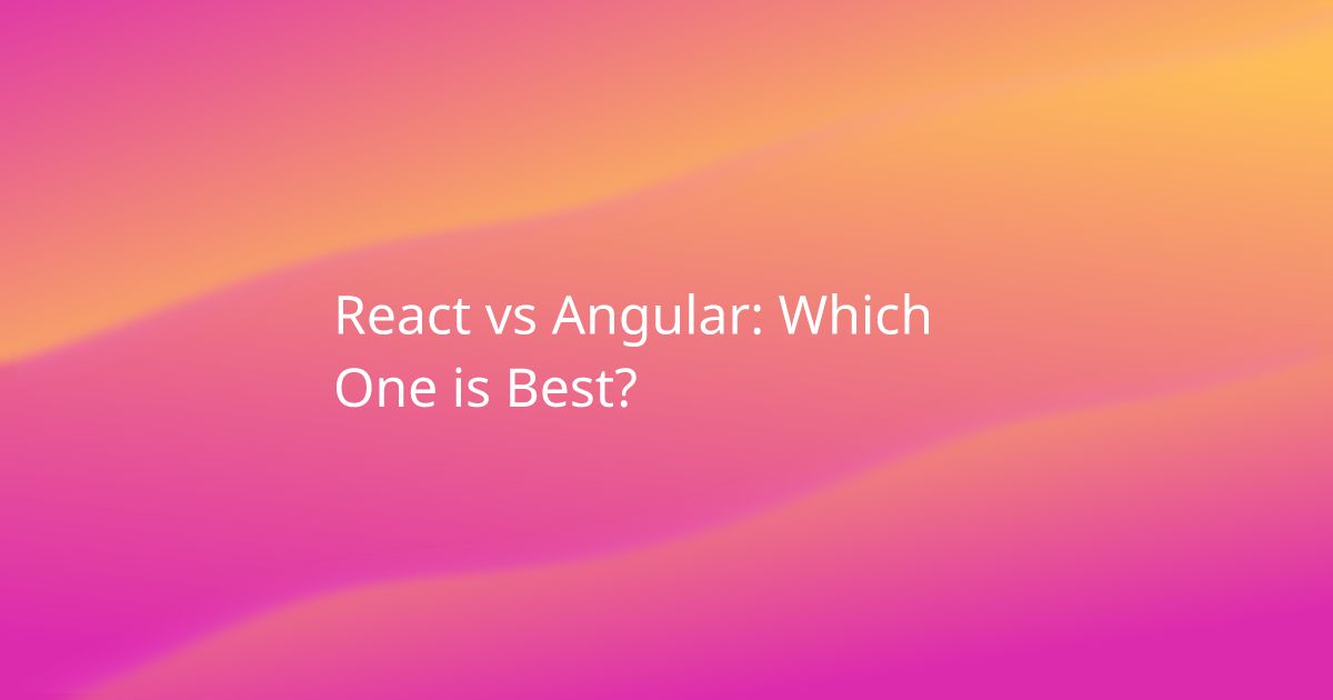 React vs Angular: Which One is Best?