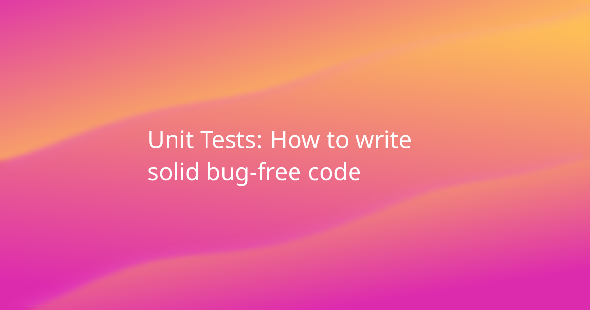 Unit Tests: How to write solid bug-free code