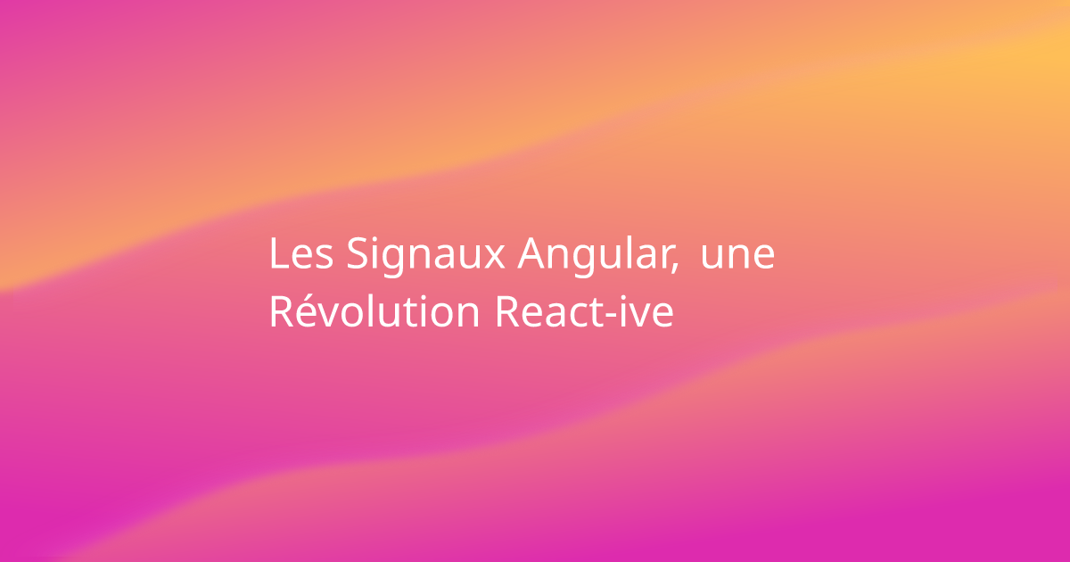 Les Signaux Angular, une Révolution React-ive