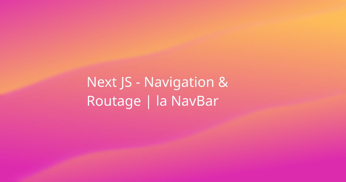 Next JS - Navigation & Routage | la NavBar