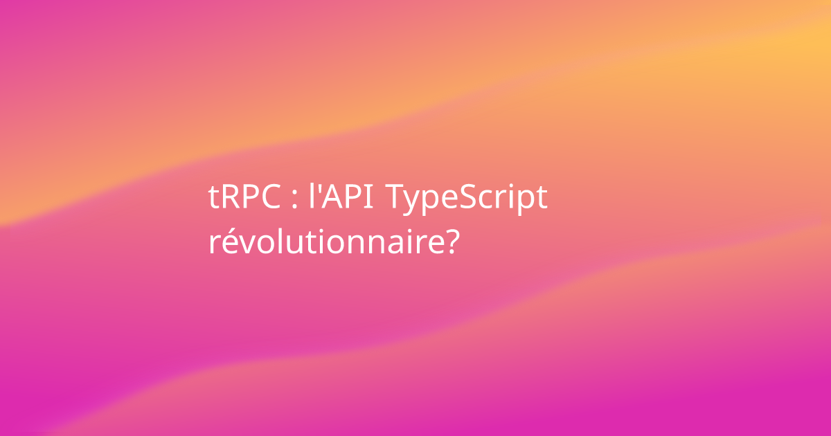 tRPC : l'API TypeScript révolutionnaire?